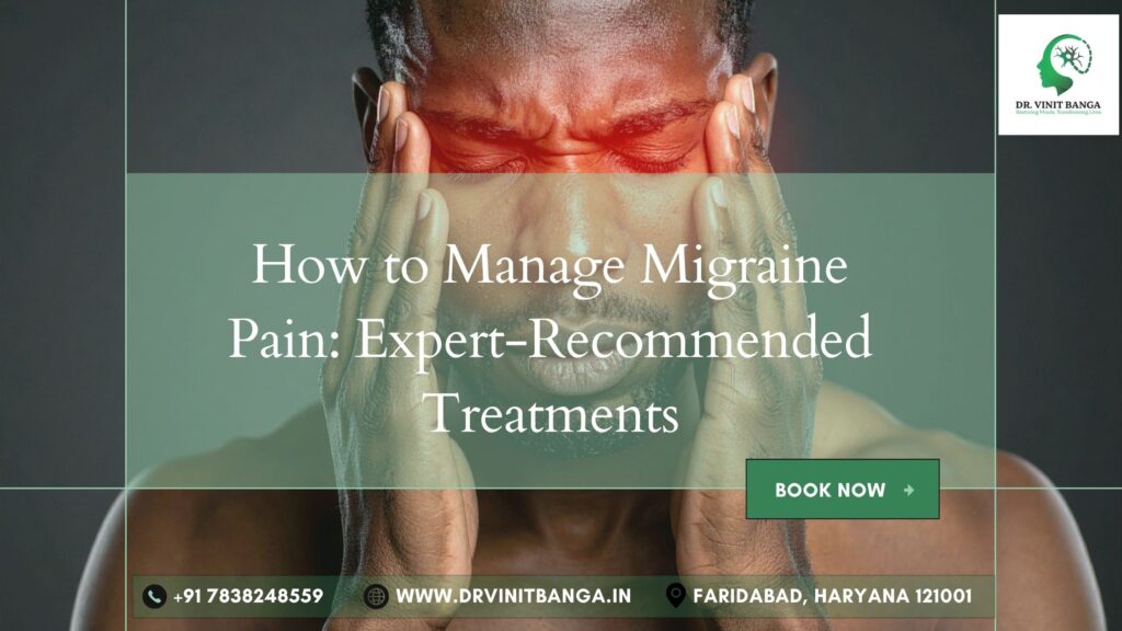 How to Manage Migraine Pain: Expert-Recommended Treatments - Dr Vinit Banga